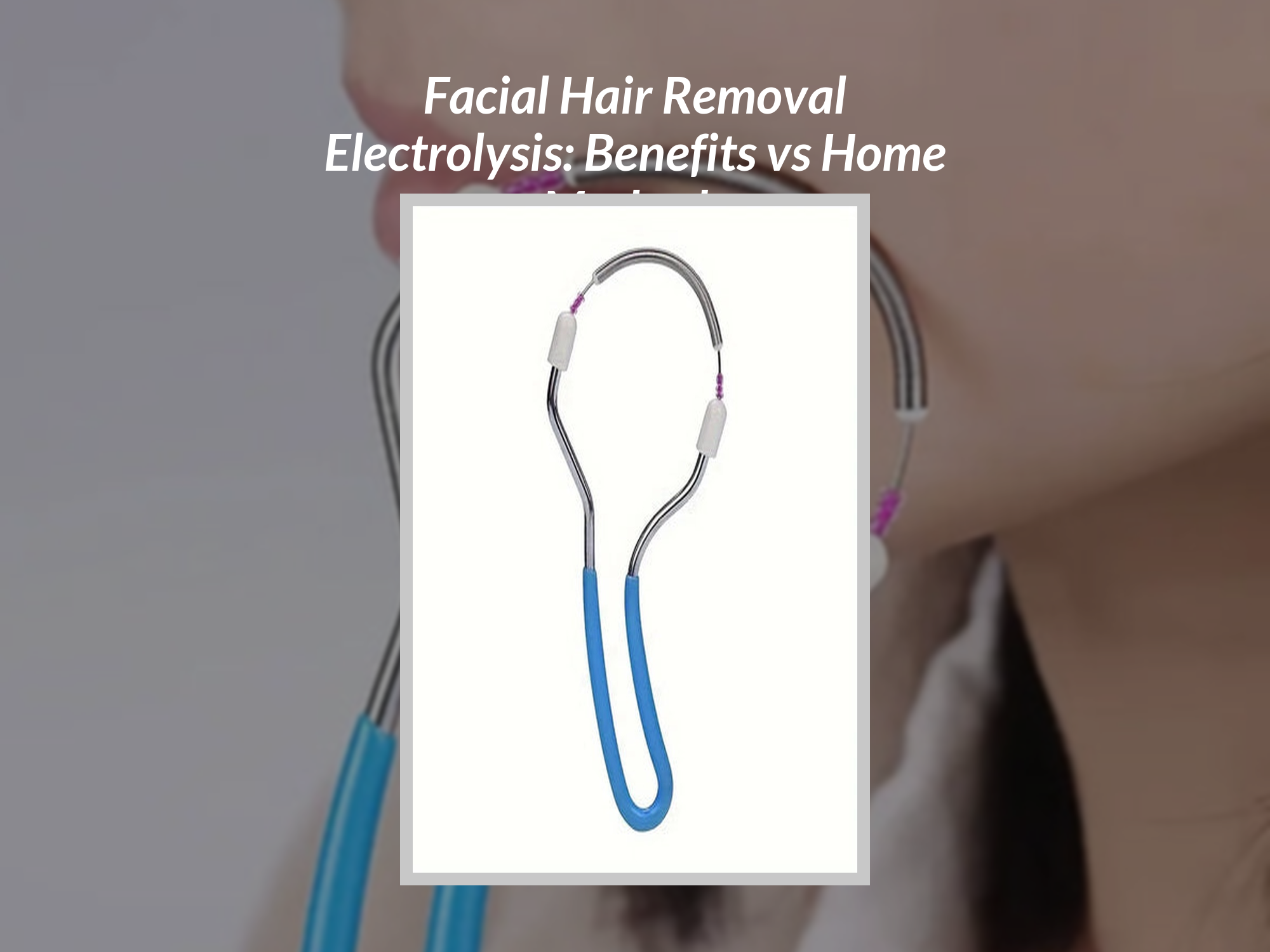 Facial Hair Removal Electrolysis: Benefits vs Home Methods – KentDO ...