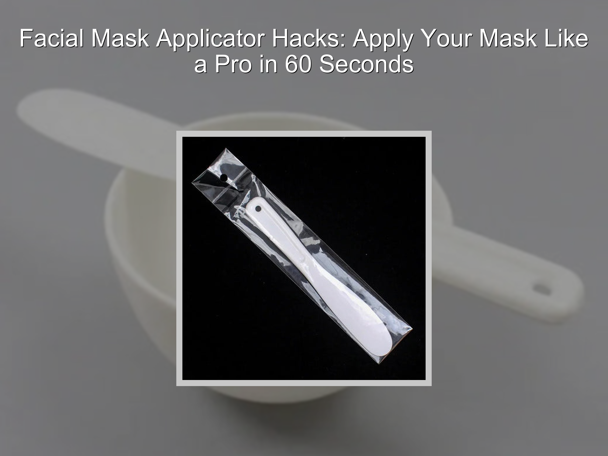 Facial Mask Applicator Hacks: Apply Your Mask Like a Pro in 60 Seconds ...