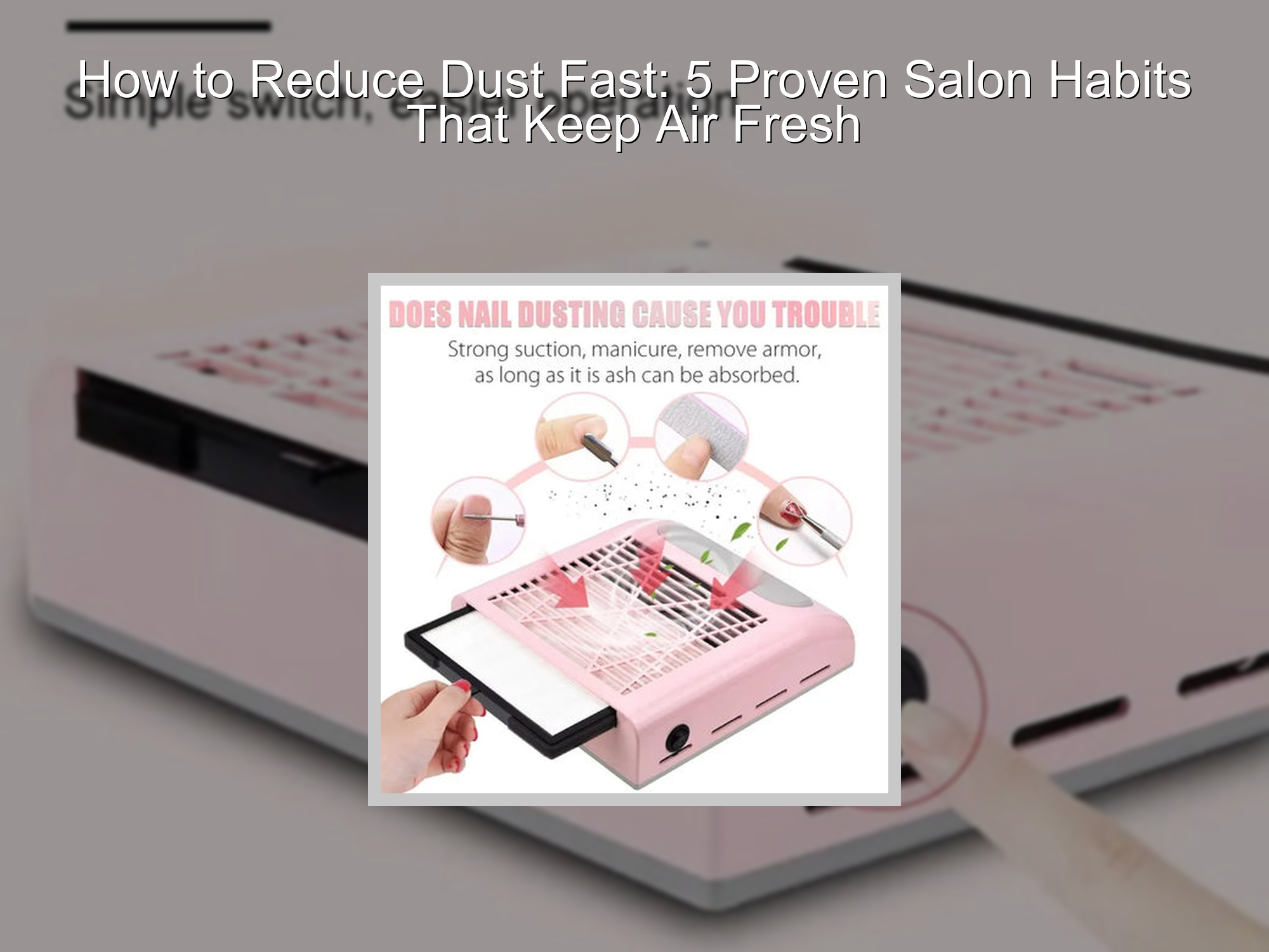 How to Reduce Dust Fast: 5 Proven Salon Habits That Keep Air Fresh ...