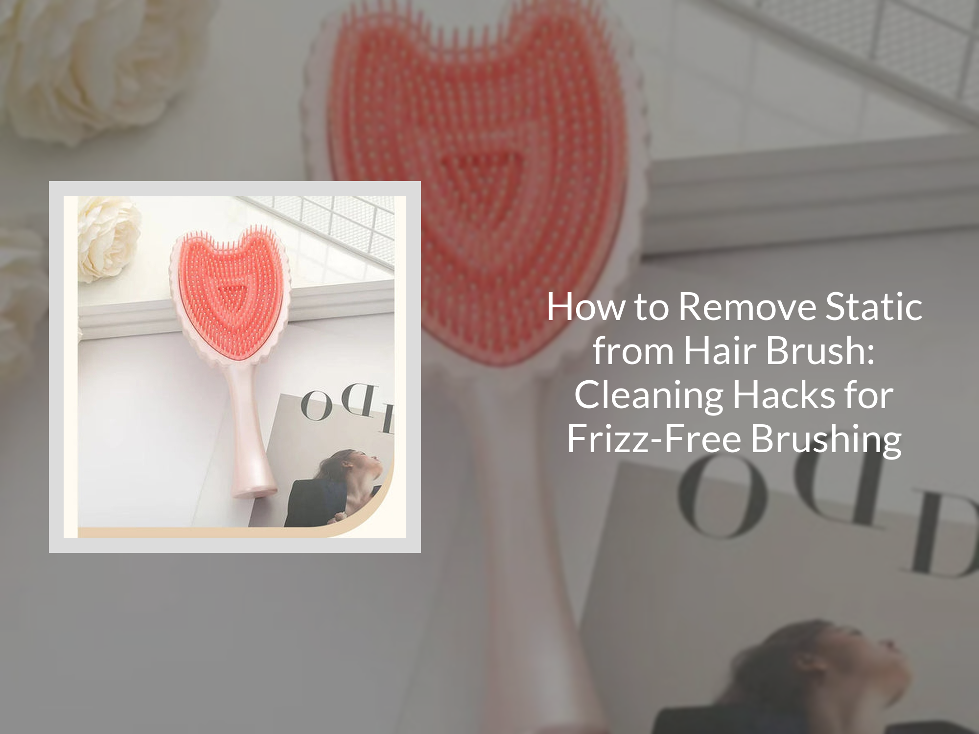 How to Remove Static from Hair Brush: Cleaning Hacks for Frizz-Free Br ...