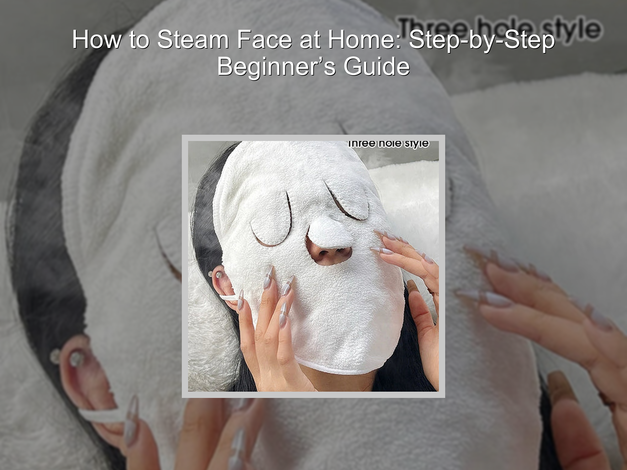 How to Steam Face at Home: Step-by-Step Beginner’s Guide – KentDO ...