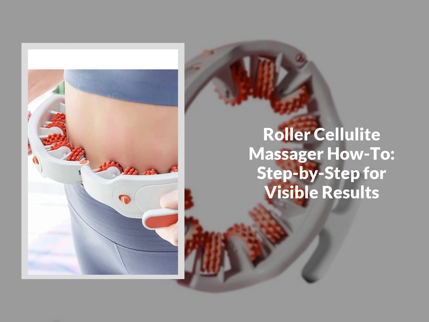 Roller Cellulite Massager How-To: Step-by-Step for Visible Results ...