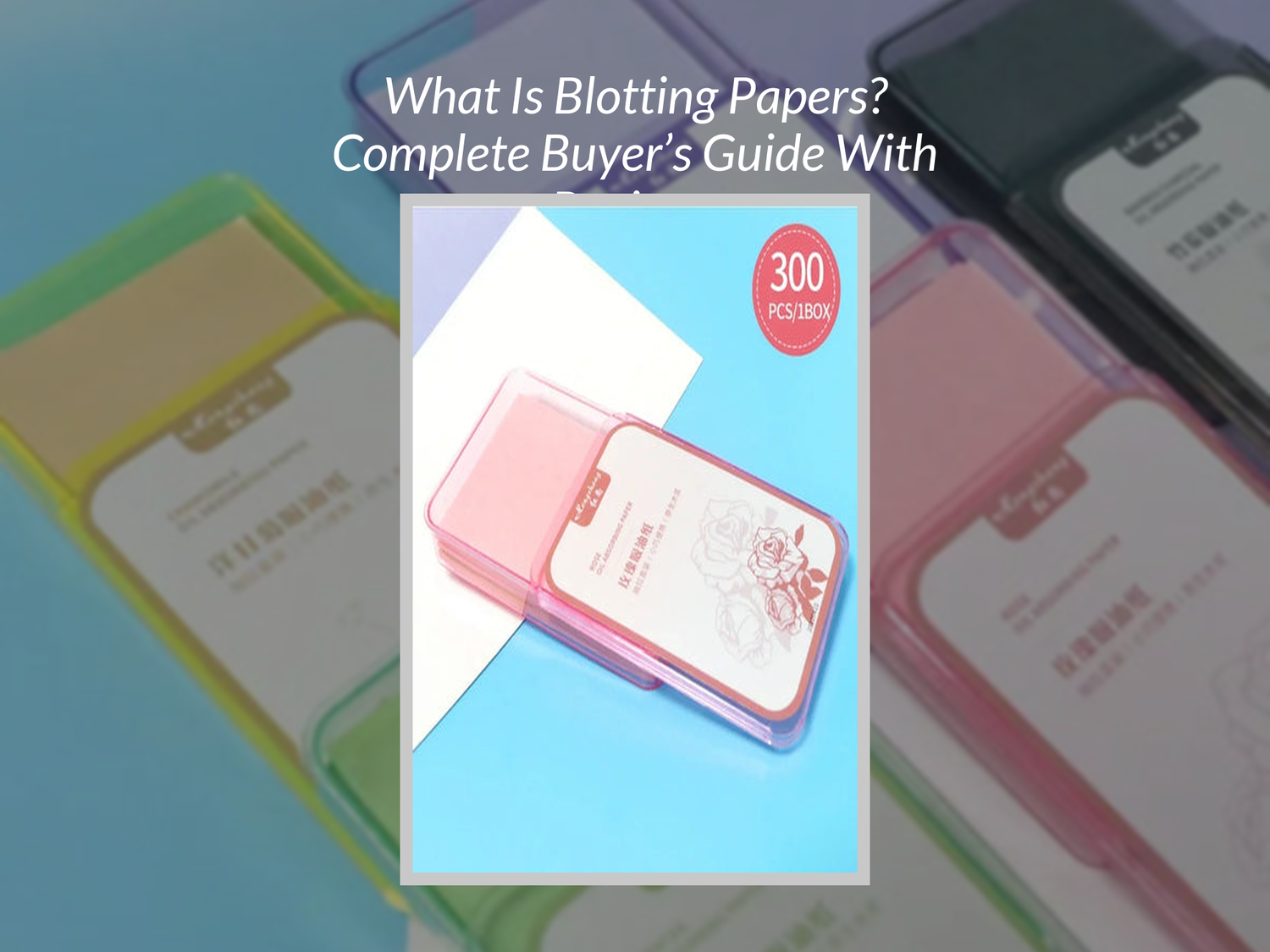 What Is Blotting Papers? Complete Buyer’s Guide With Reviews – KentDO ...